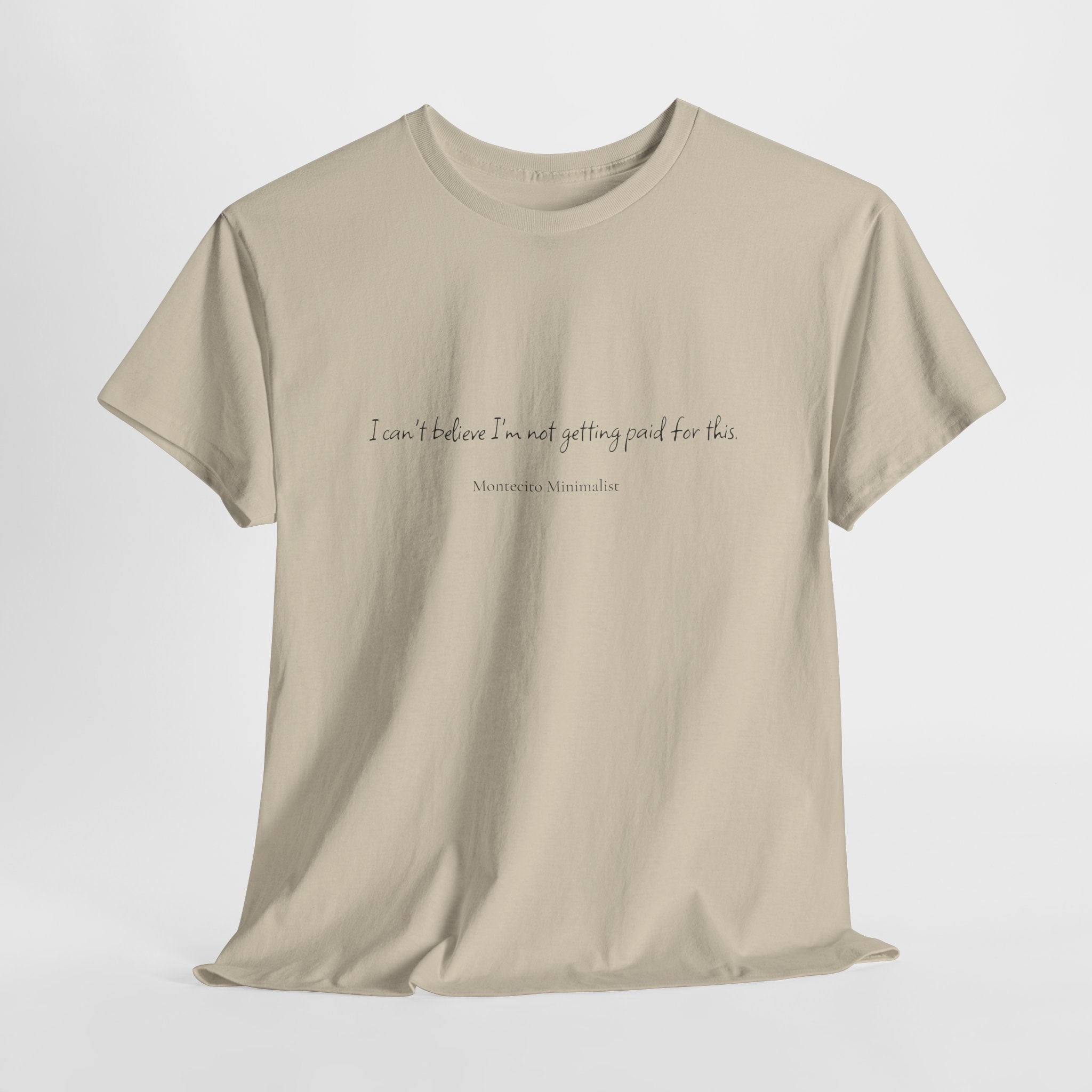 I can't believe I'm not getting paid for this. Tee – Montecito Minimalist